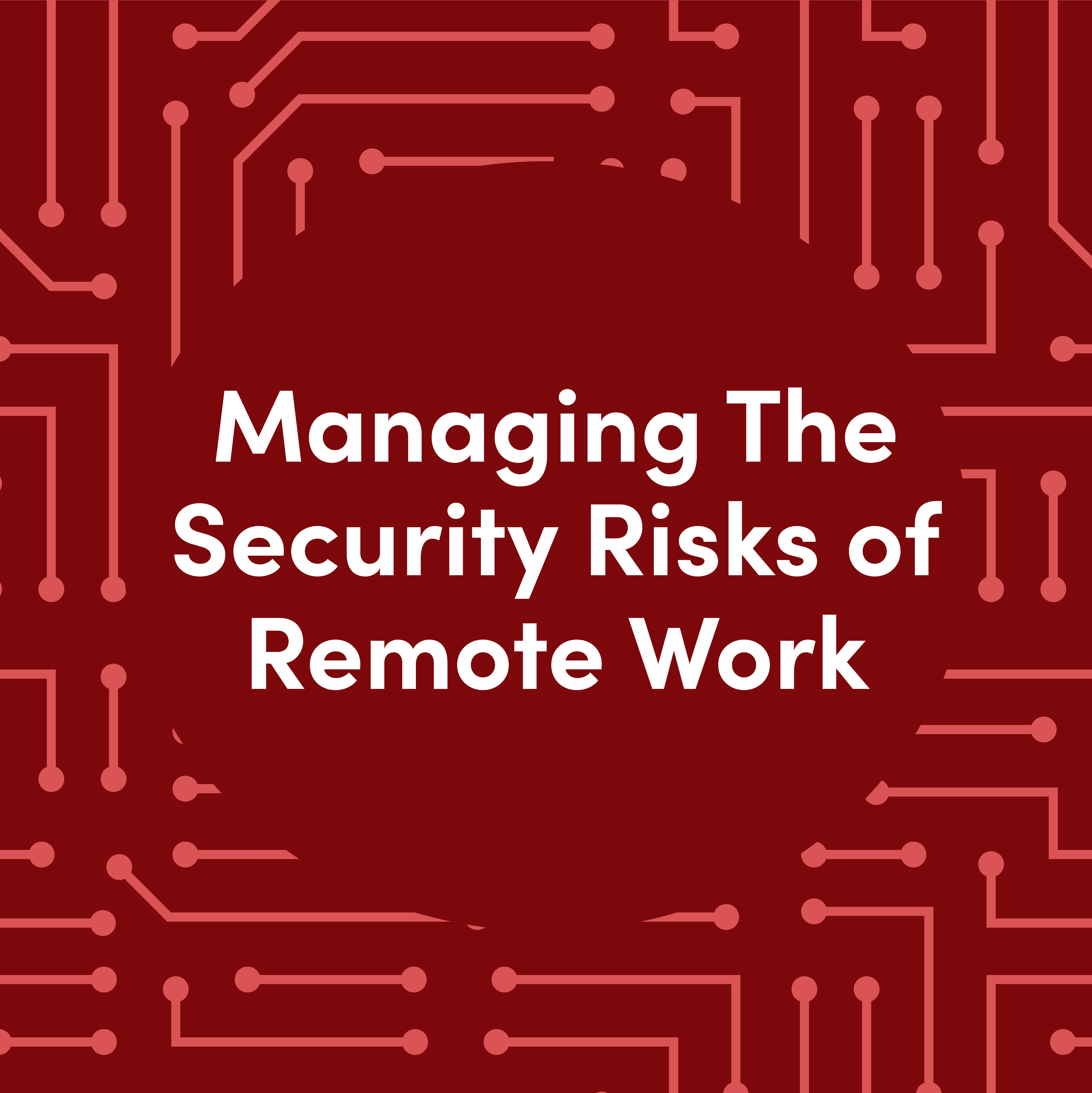 Managing the Security Risks of Remote Work